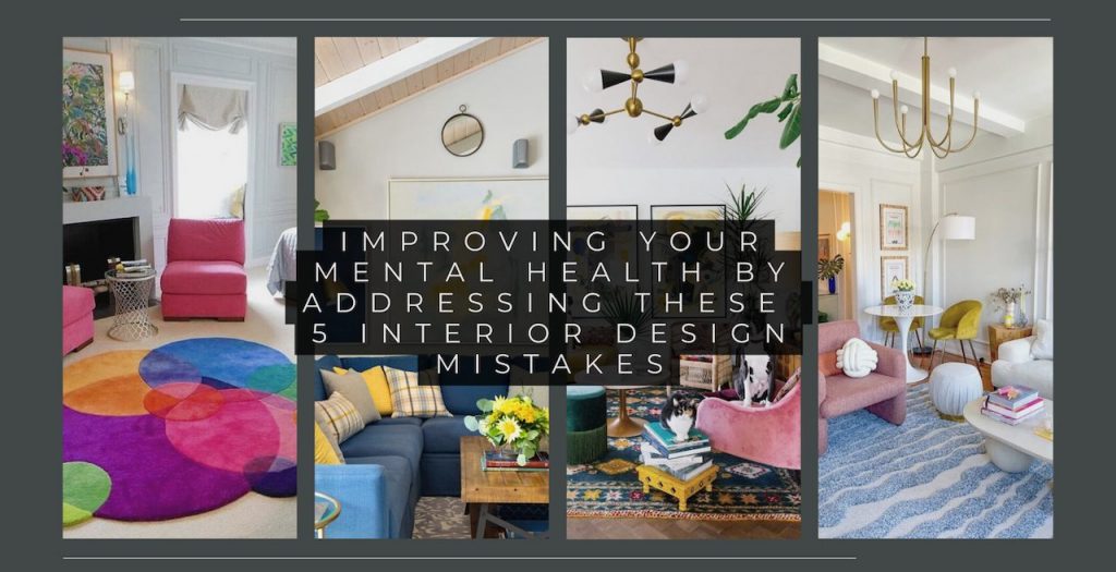 Improving Your Mental Health By Addressing These 5 Interior Design Mistakes